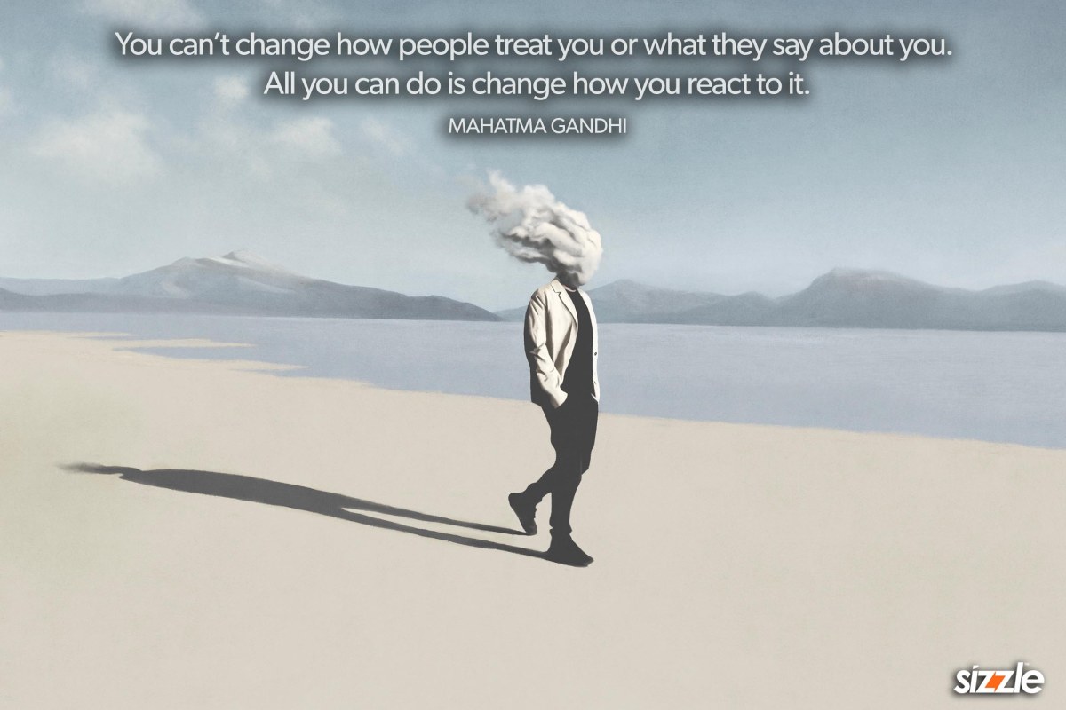 You can’t change how people treat you or what they say about you. All ...