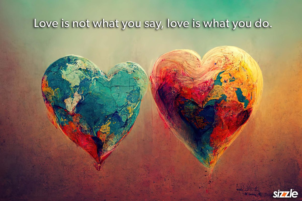 Love is not what you say, love is what you do. – Brian Weiner