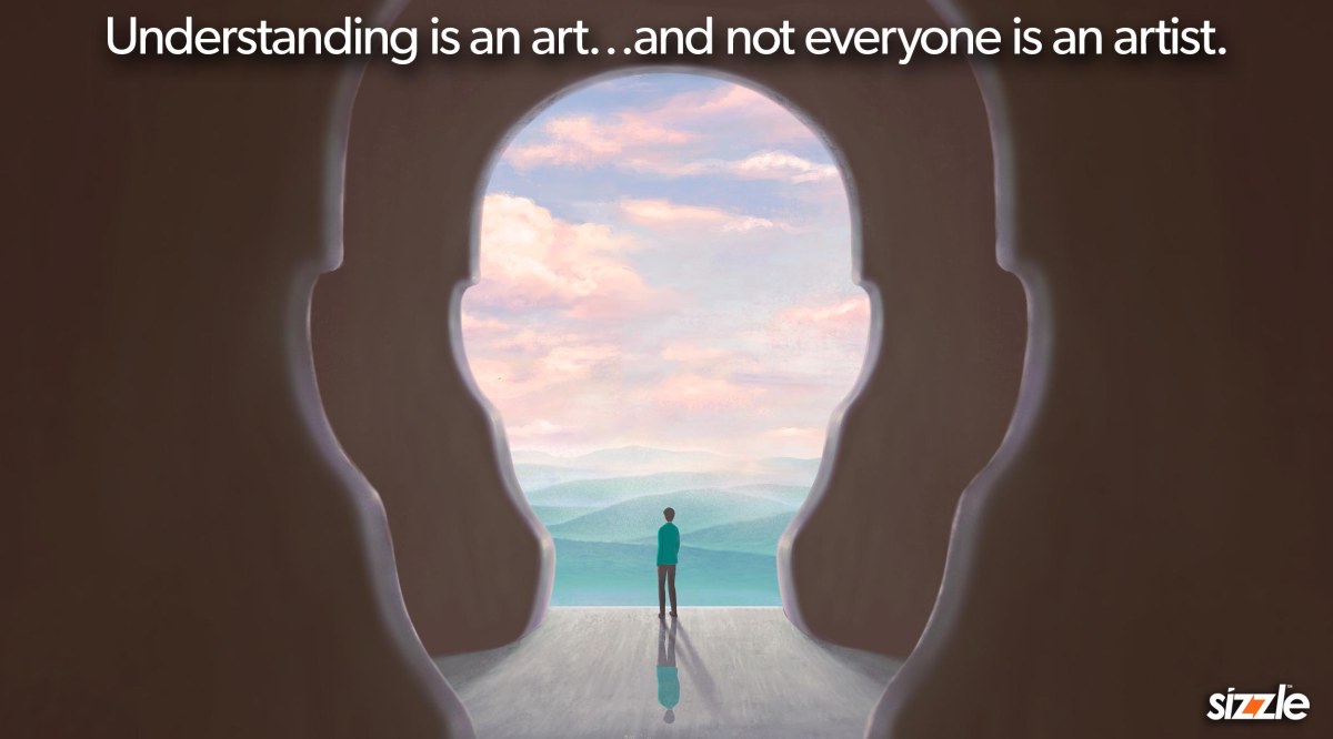 Understanding is an art…and not everyone is an artist. – Brian Weiner